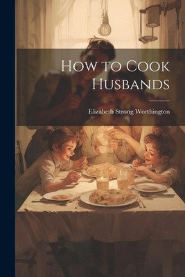 How to Cook Husbands by Elizabeth Strong Worthington Paperback Book ...