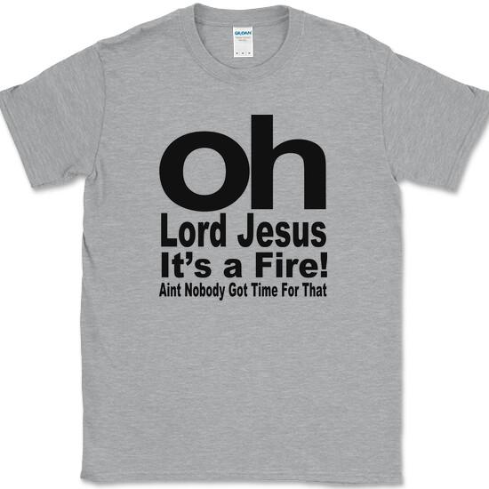 Oh Lord Jesus It's A Fire T-Shirt Funny Humor Gift Joke Novelty Text ...