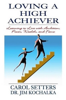Loving A High Achiever: Learning To Live With Ambition, Power, Wealth ...