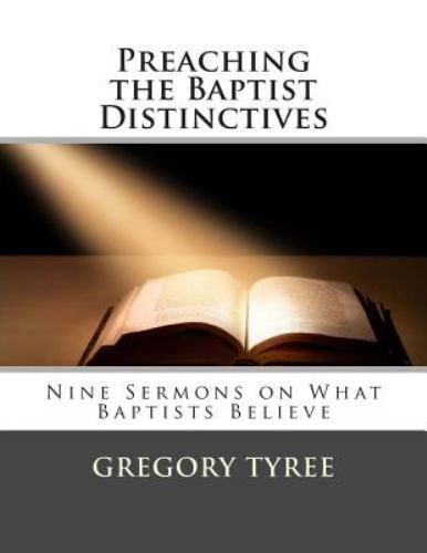 Preaching the Baptist Distinctives : Nine Sermons on What Baptists ...