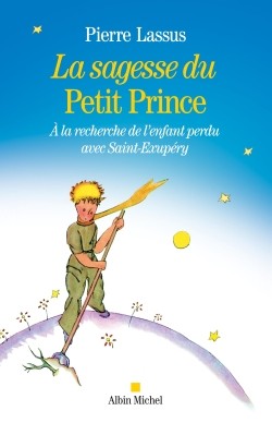 La Sagesse du Petit Prince: A la recherche de l'enfant perdu avec Saint ...