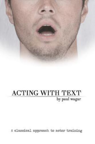 Acting with Text : A Classical Approach to Actor Training by Paul Wagar ...