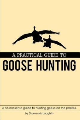 Shawn McLaughlin The Practical Goose Hunter Da A Practical Guide to Goo ...