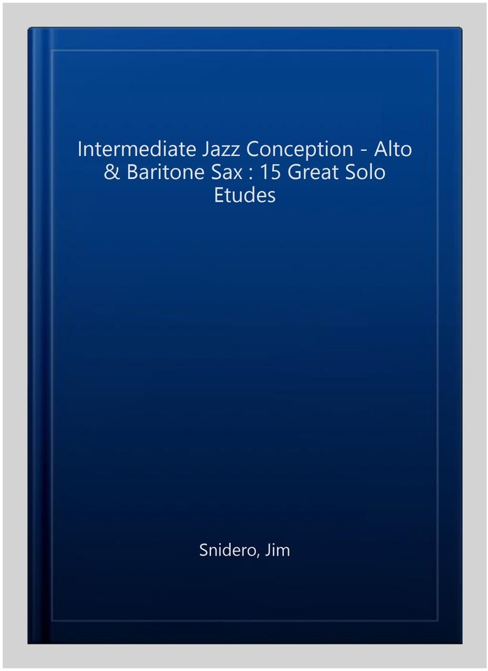 Intermediate Jazz Conception - Alto & Baritone Sax : 15 Great Solo ...