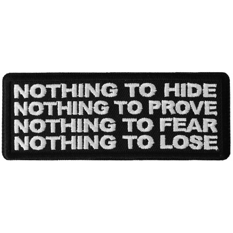 NOTHING TO HIDE, NOTHING TO PROVE, NOTHING TO FEAR, NOTHING TO LOSE ...
