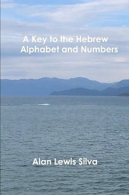 A Key to the Hebrew Alphabet and Numbers by Alan Lewis Silva (English ...