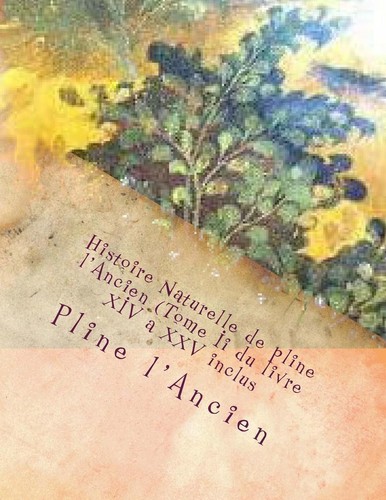 Histoire Naturelle de Pline l'Ancien (Tome Ii du Livre XIV a XXV Inclus ...