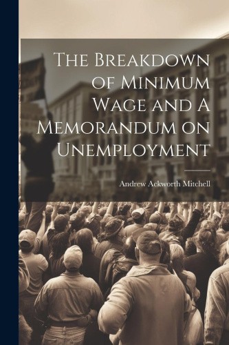 The Breakdown of Minimum Wage and A Memorandum on Unemployment ...