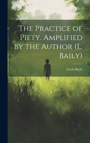 Lewis Bayly The Practice of Piety. Amplified by the Author (L ...