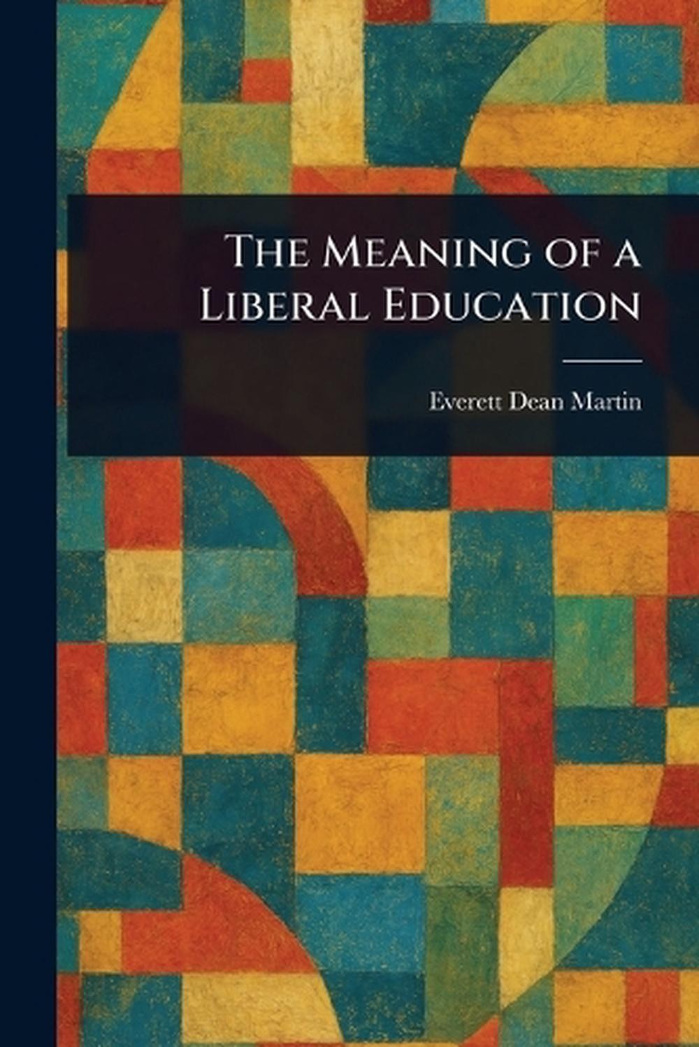Meaning of a Liberal Education by Everett Dean Martin (2025, Trade ...