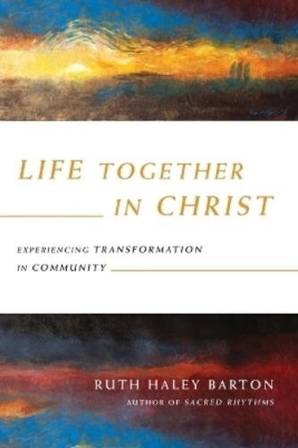 Ruth Haley Bart Life Together in Christ – Experiencing Transformatio ...