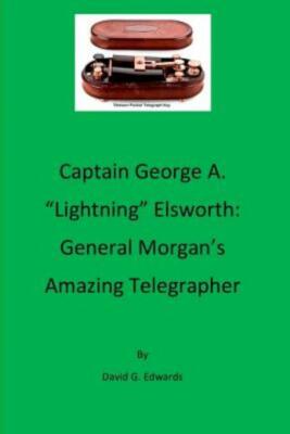 Captain George A Lightning Elsworth: General Morgan's Amazing ...