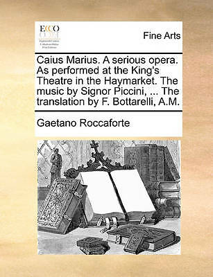 Caius Marius. a Serious Opera. as Performed at the King's Theatre in ...