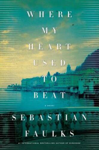 Where My Heart Used to Beat: A Novel - Hardcover By Faulks, Sebastian ...