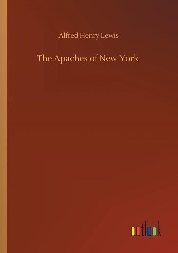 Alfred Henry Lewis The Apaches of New York (Paperback) (UK IMPORT) for ...