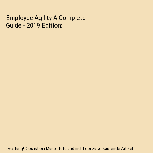 Employee Agility A Complete Guide - 2019 Edition, Gerardus Blokdyk ...