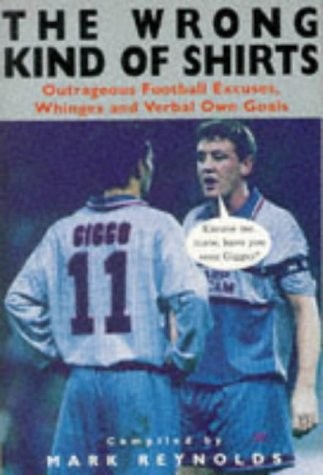 The Wrong Kind of Shirts: Outrageous Football Excuses, Rants and Verbal ...