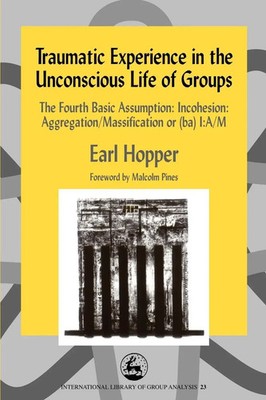 Earl Hopper | Traumatic Experience in the Unconscious Life of Groups ...