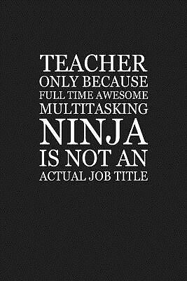 Teacher Only Because Full Time Awesome Multitasking Ninja Is Not by ...