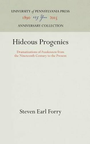 Hideous Progenies: Dramatizations of Frankenstein from the Nineteenth ...