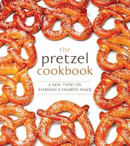 Pretzel Cookbook : A New Twist on Everyone's Favorite Snack by ...