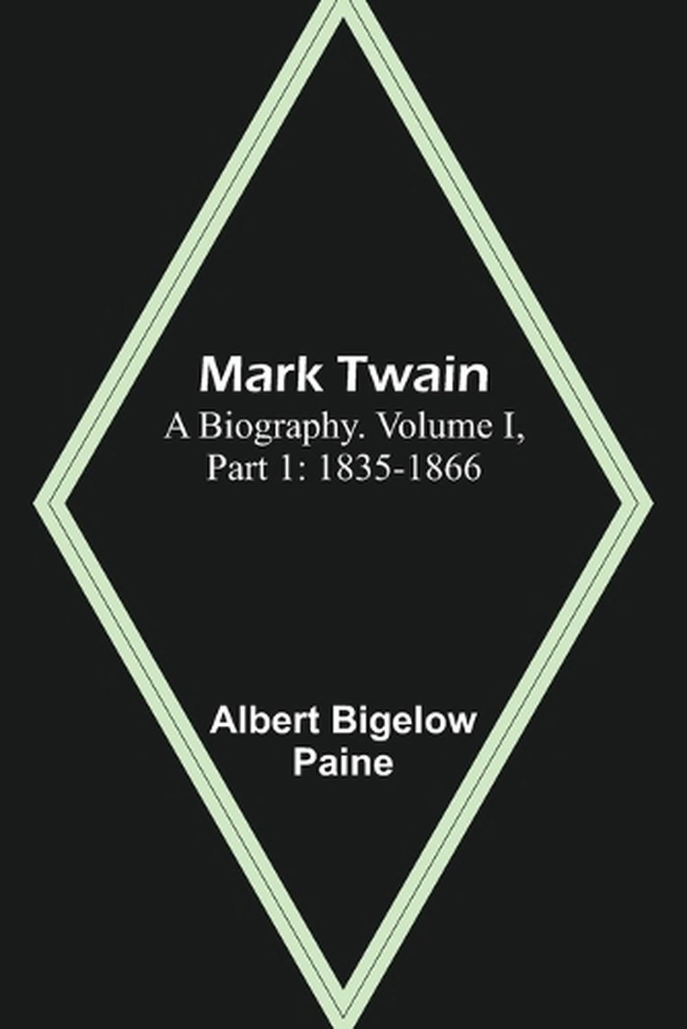 Mark Twain: A Biography. Volume I, Part 1: 1835-1866 by Albert Bigelow ...