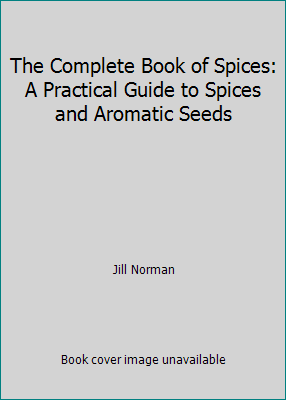 The Complete Book of Spices: A Practical Guide to Spices and Aromatic ...