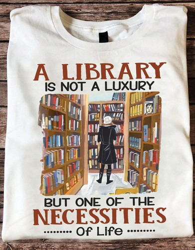 A Library Is Not A Luxury But One Of The Necessities Of Life T-Shirt ...