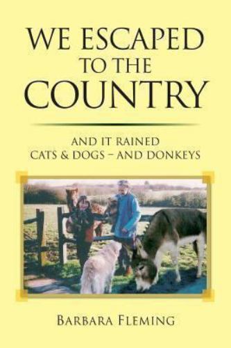We Escaped to the Country : And It Rained Cats and Dogs - and Donkeys ...