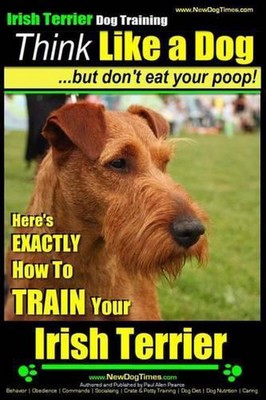 IRISH TERRIER DOG TRAINING Think Like a Dog but Don't Eat Your Poop ...