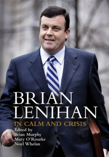 Brian Lenihan: In Calm and Crisis by Brian Murphy 9781908928979 | eBay