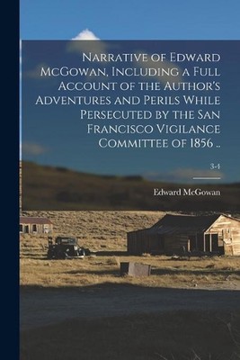 Narrative of Edward McGowan, Including a Full Account of the Author's ...