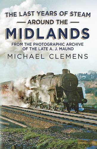 Last Years of Steam Around the Midlands : From the Photographic Archive ...
