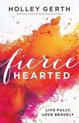Holley Gerth Fiercehearted – Live Fully, Love Bravely (Paperback ...