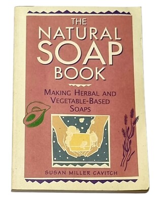 The Natural Soap Book: Making Herbal and Vegetable-Based Soaps ...