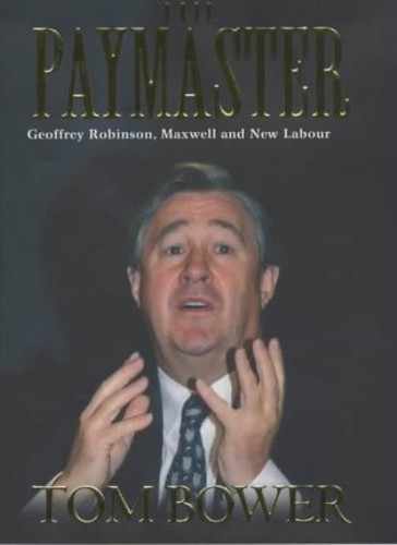 The Paymaster: Geoffrey Robinson, Maxwell and New Labour,Tom Bower ...