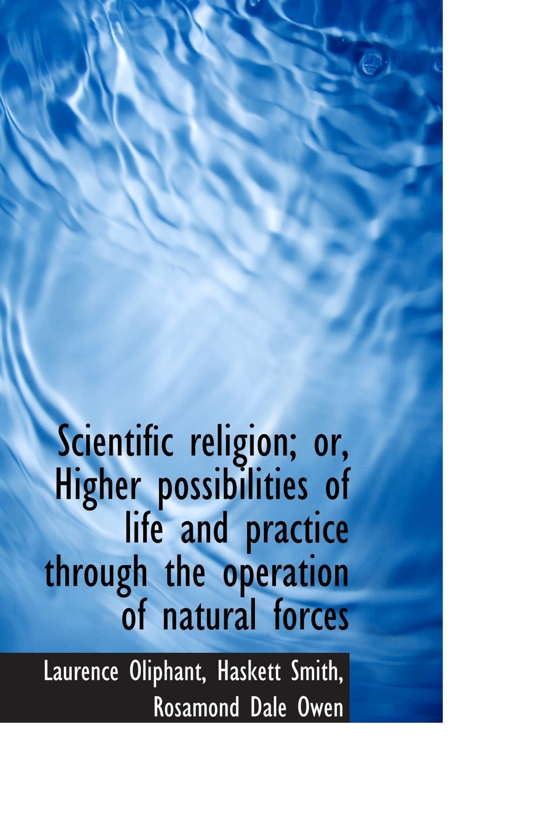 Scientific religion; or, Higher possibilities of life and practice ...