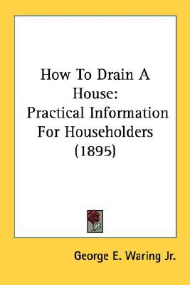 How to Drain a House : Practical Information for Householders (1895) by ...