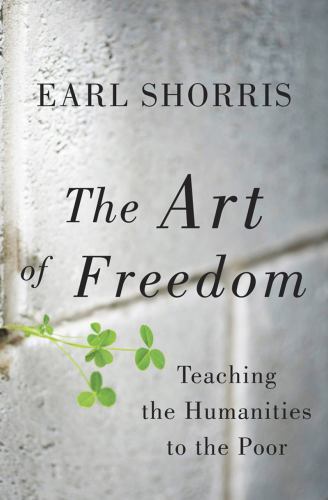 Art of Freedom : Teaching the Humanities to the Poor by Earl Shorris ...