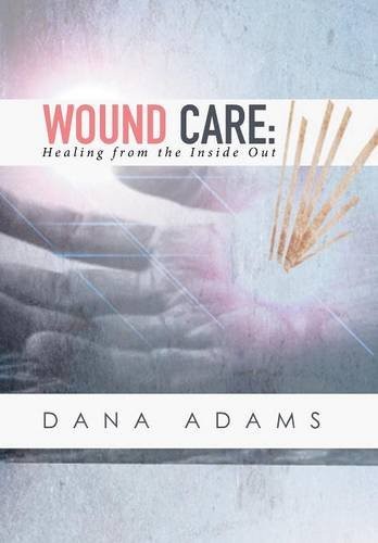 WOUND CARE: HEALING FROM THE INSIDE OUT By Dana Adams - Hardcover ...