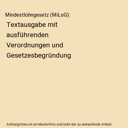 Mindestlohngesetz [MiLoG]: Textausgabe mit ausführenden Verordnungen ...