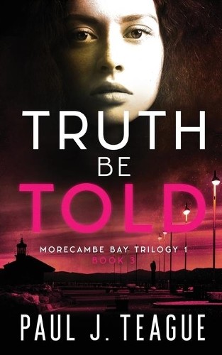 Paul J Teague Truth Be Told (Paperback) Morecambe Bay Trilogy (UK ...
