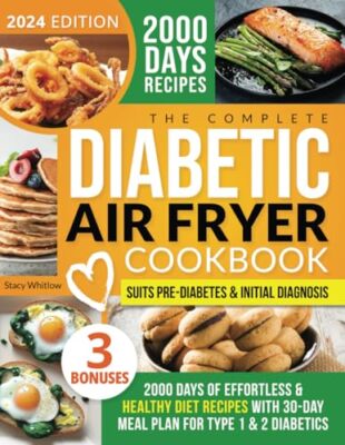 The Complete Diabetic Air Fryer Cookbook: 2000 Days of Effo... by ...