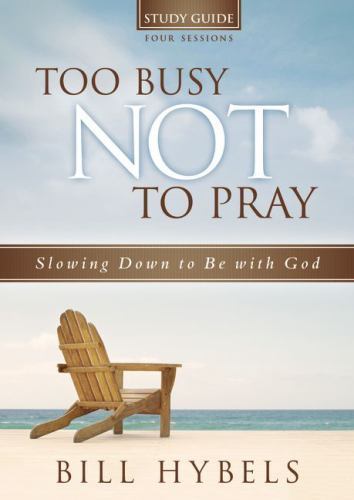 Too Busy Not to Pray Study Guide with DVD : Slowing down to Be with God ...
