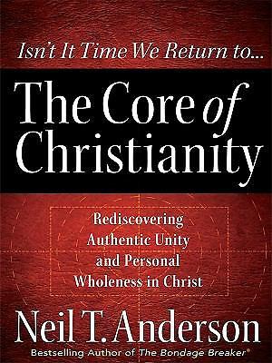 The Core of Christianity: Rediscovering Authentic Unity and Personal ...