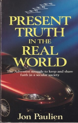 PRESENT TRUTH IN THE REAL WORLD: THE ADVENTISTS STRUGGLE By Jon Paulien ...