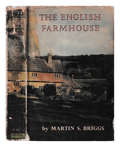 BRIGGS, MARTIN S. (MARTIN SHAW) [AUTHOR] The English farmhouse / by ...