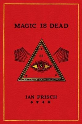 Magic Is Dead: My Journey Into the World's Most Secretive Society of ...