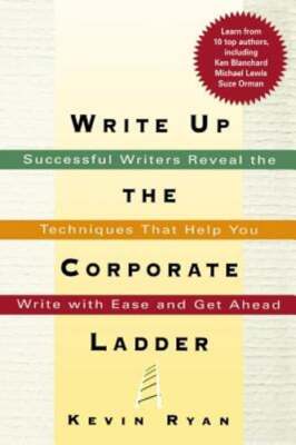 Write Up the Corporate Ladder: Successful Writers Reveal the Techniques ...