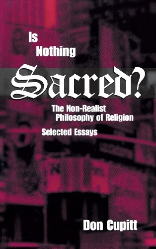 Don Cupitt Is Nothing Sacred? (Hardback) Perspectives in Continental ...